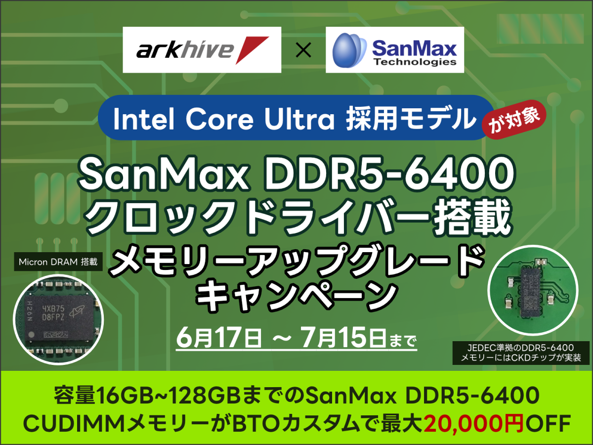 BTOパソコンのarkhive、SanMax製DDR5-6400 クロックドライバー搭載メモリーアップグレードキャンペーン開催 | Ark Tech and Market News Vol ...